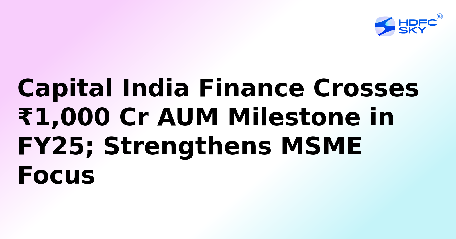 Capital India Finance Crosses ₹1,000 Cr AUM in FY25, Strengthens MSME Lending