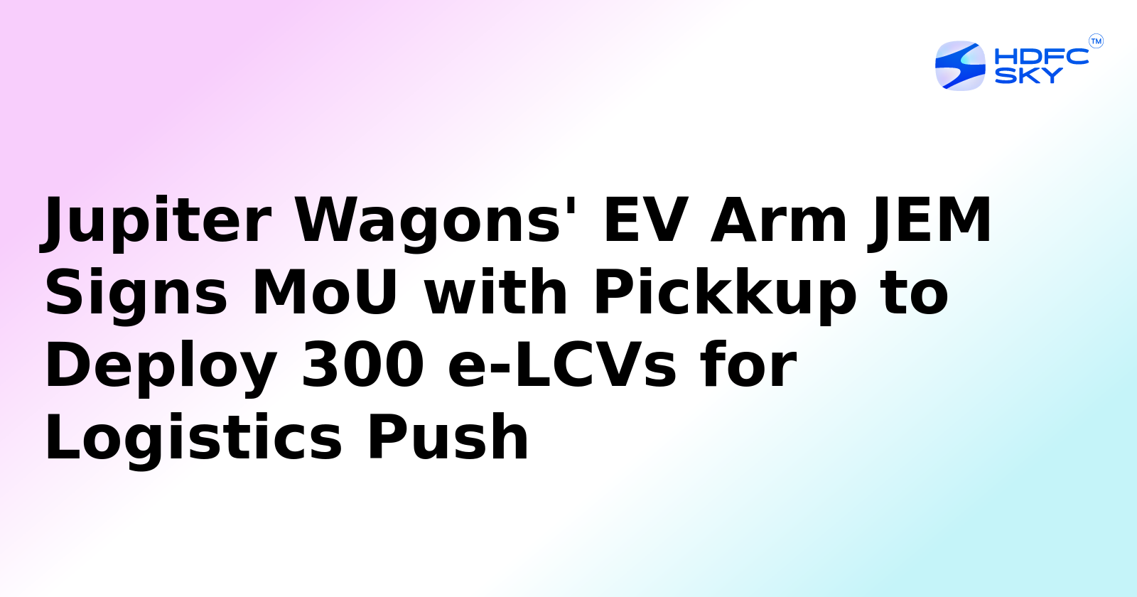 Jupiter Wagons to Supply 300 E-LCVs to Pickkup