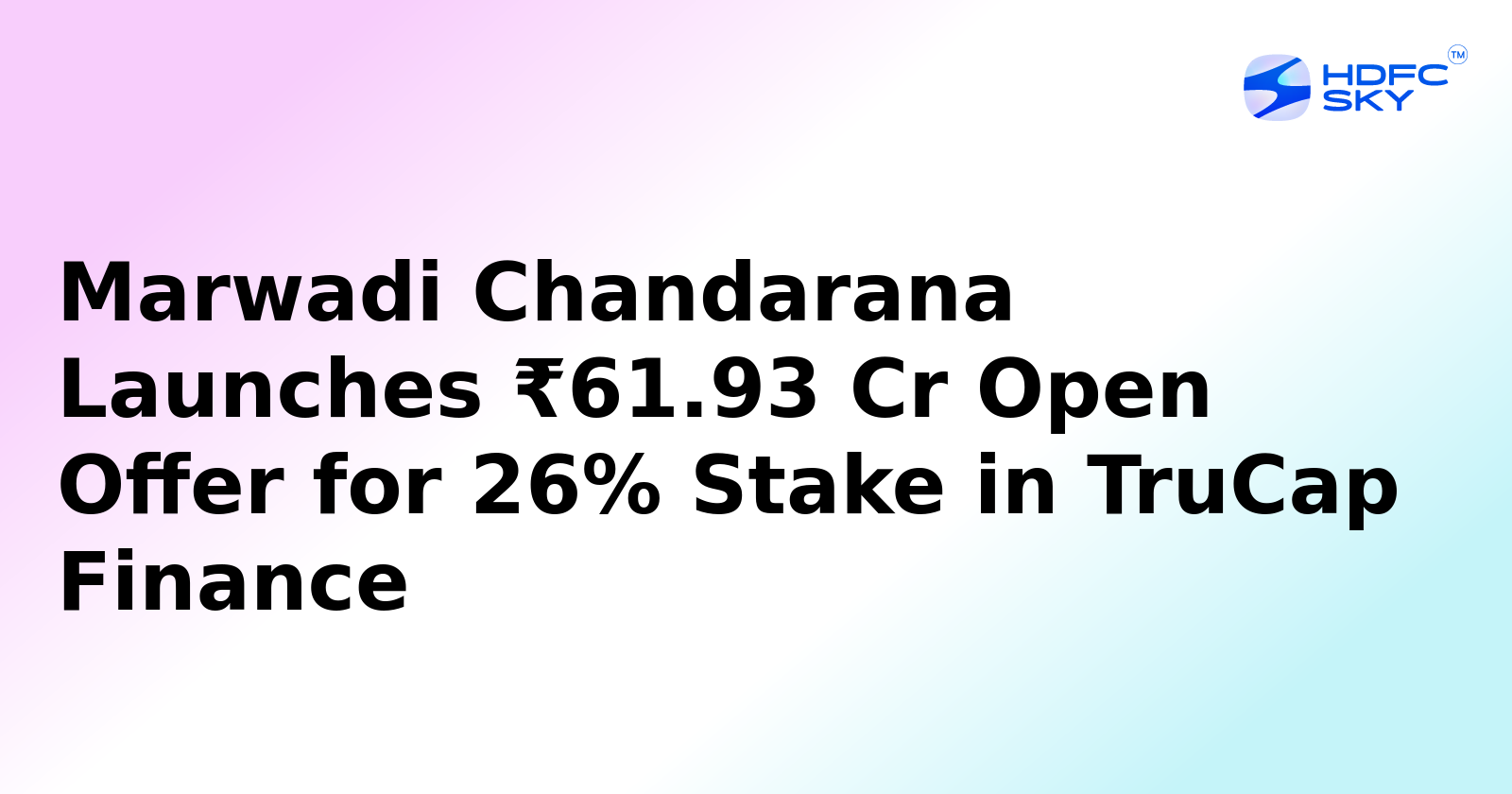 Marwadi Chandarana Makes Open Offer for 26% Stake in TruCap Finance