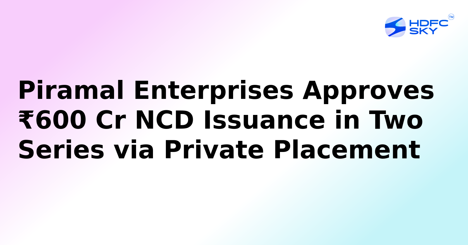 Piramal Enterprises to Raise ₹600 Crore via NCDs on Private Placement