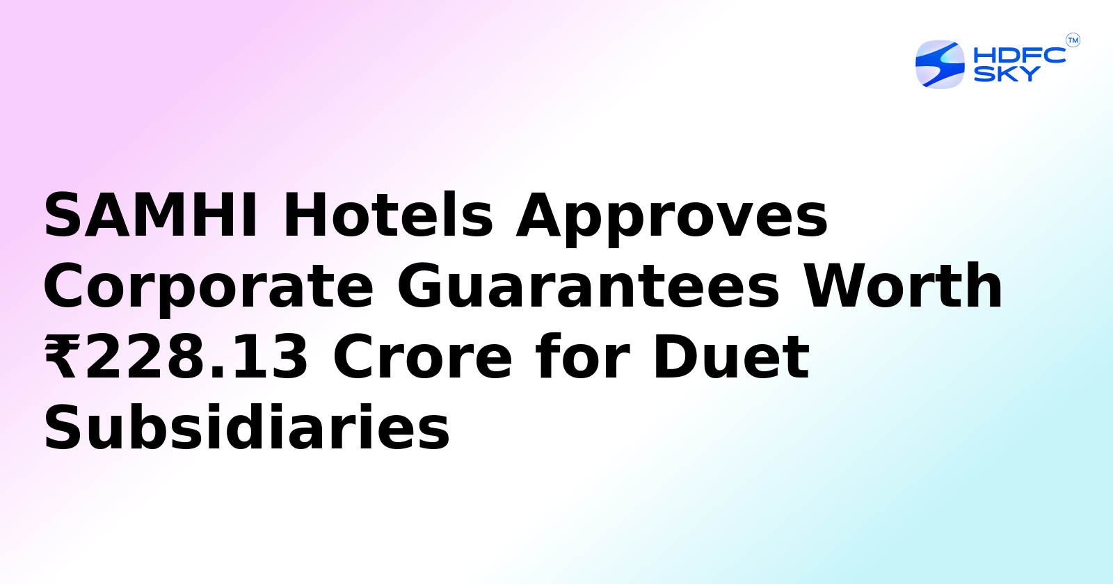 SAMHI Hotels Extends ₹228.13 Cr Corporate Guarantees for Subsidiaries
