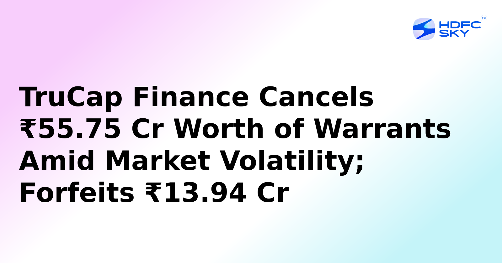 TruCap Finance Cancels ₹55.75 Cr Warrants Amid Market Shift