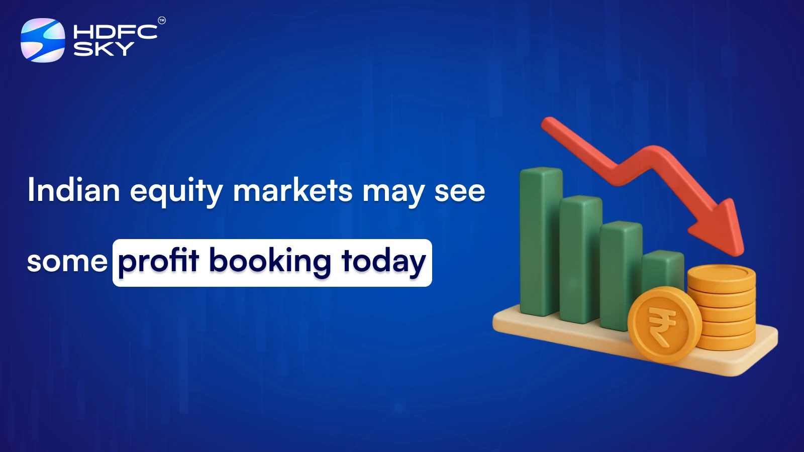 Indian equity markets may see some profit booking today - HDFCSky
